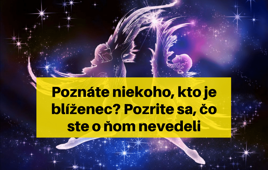 Nikdy by ma nenapadlo, že Blíženci sú tak skvelí! Presvedčte sa, prečo ...